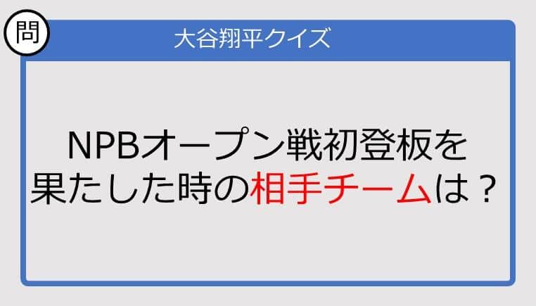 【大谷翔平クイズ】NPBオープン戦初登板を果たした時の相手チームは？: J-CAST ニュース