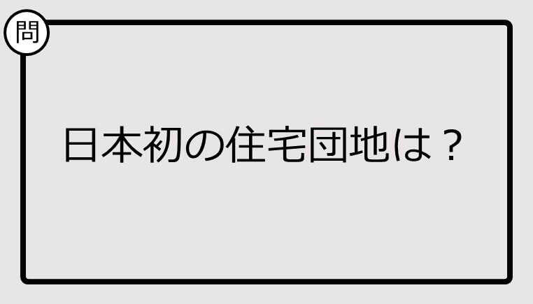 【クイズ】日本初の住宅団地は？: J-CAST ニュース【全文表示】