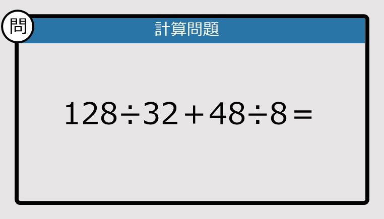 【解けなかったら恥ずかしい？】128÷32＋48÷8は？《計算クイズ》: J-CAST ニュース【全文表示】